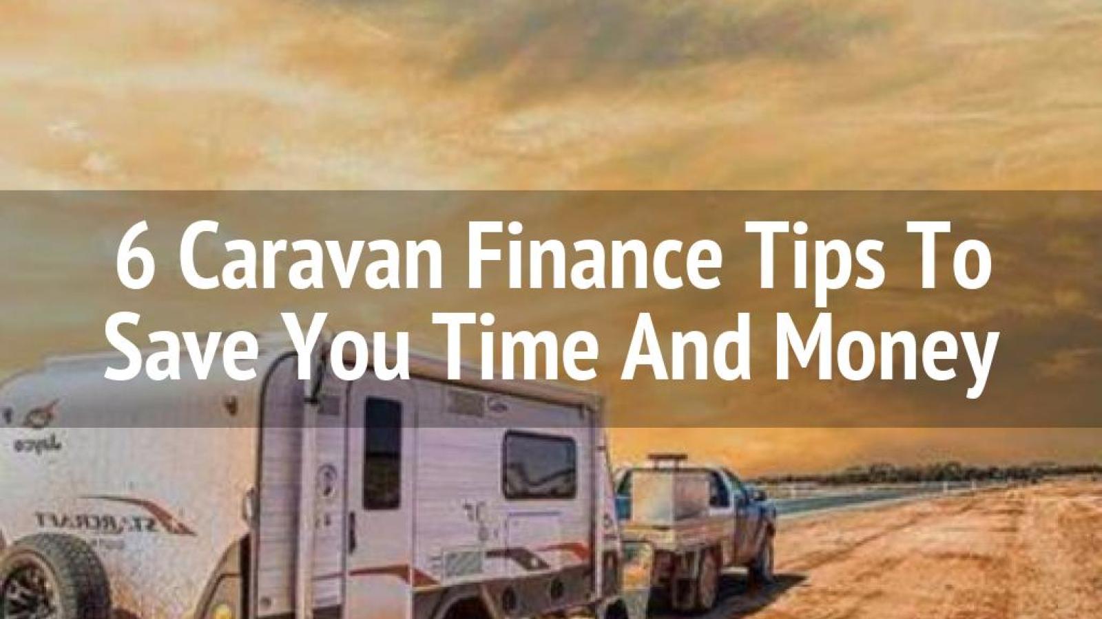 Best Tips for Caravan Finance: Save Both Time and Money Easily