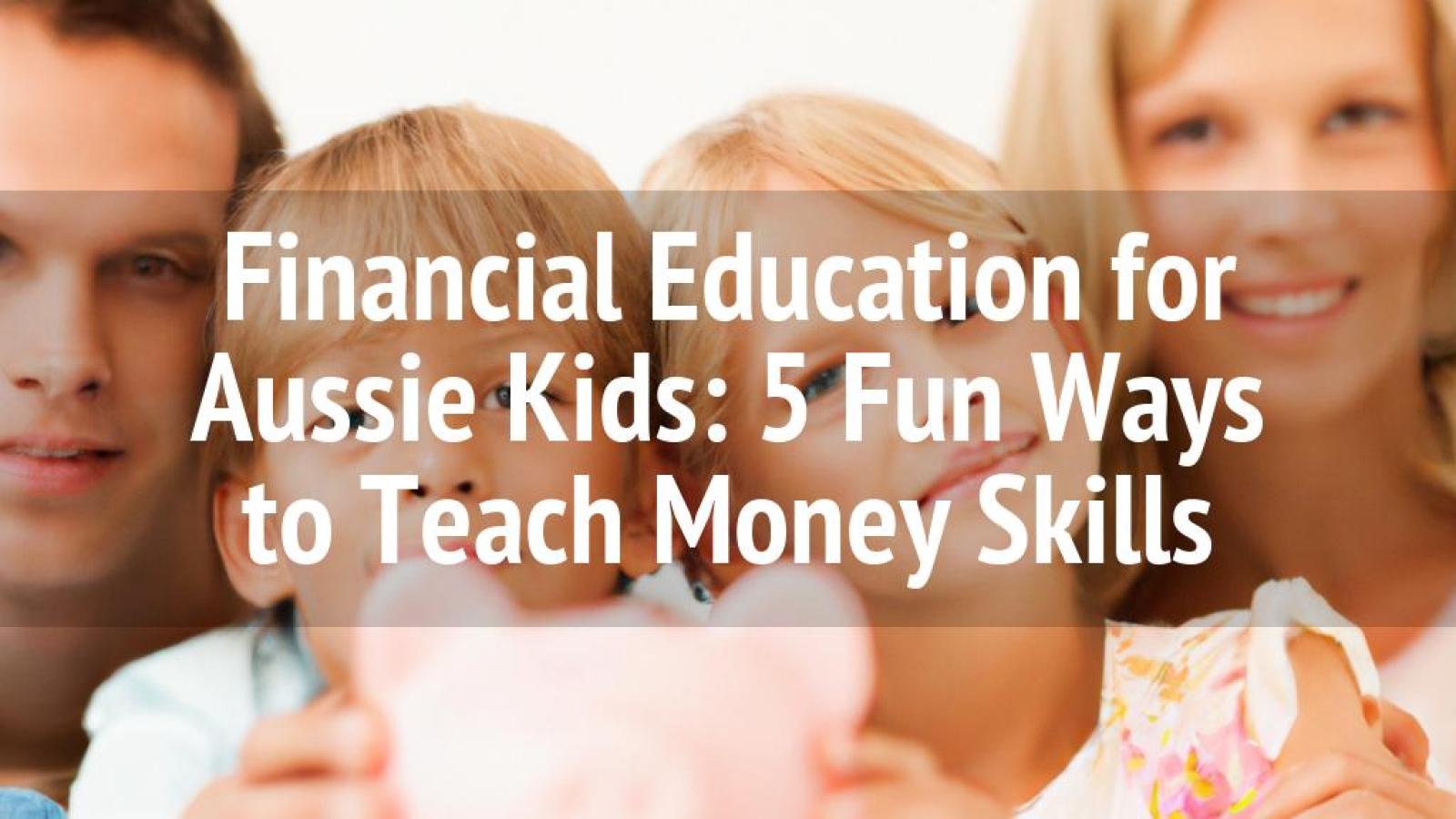Financial Education for Aussie Kids: Fun Ways to Build Money Skills