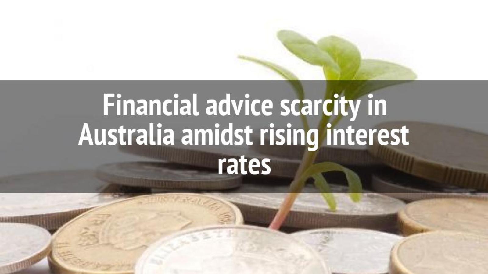 Australia Faces Financial Advice Drought Amid Rising Interest Rates