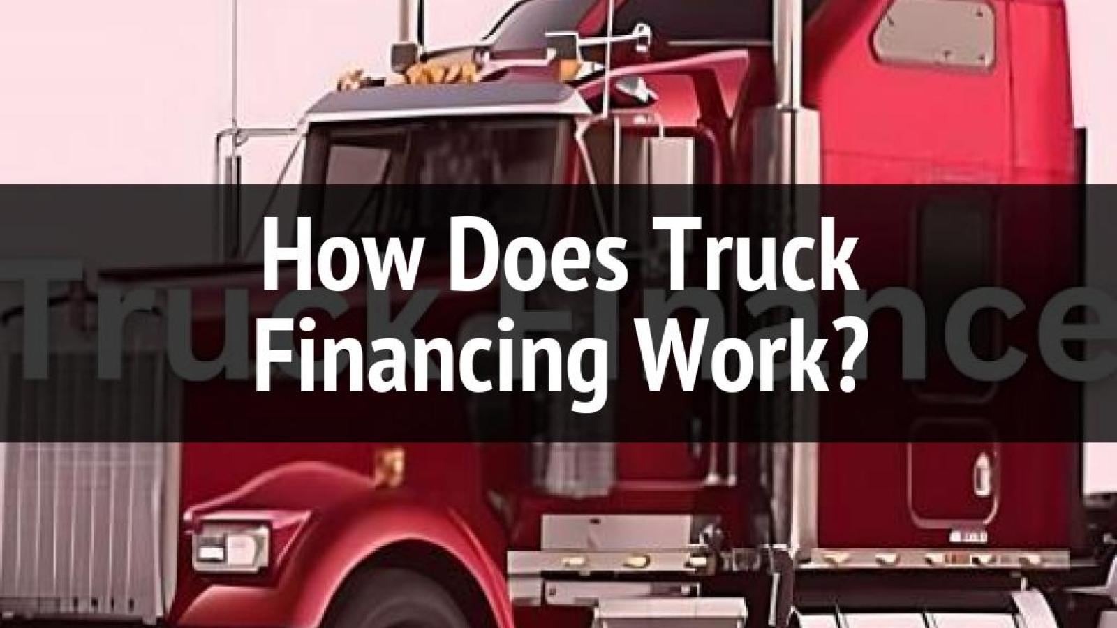 Understanding How Commercial Truck Financing Works for Businesses