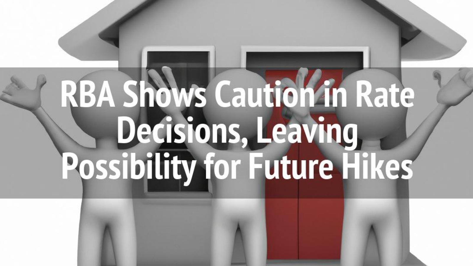 RBA Maintains Rates, Future Hikes Possible: Caution in Decisions