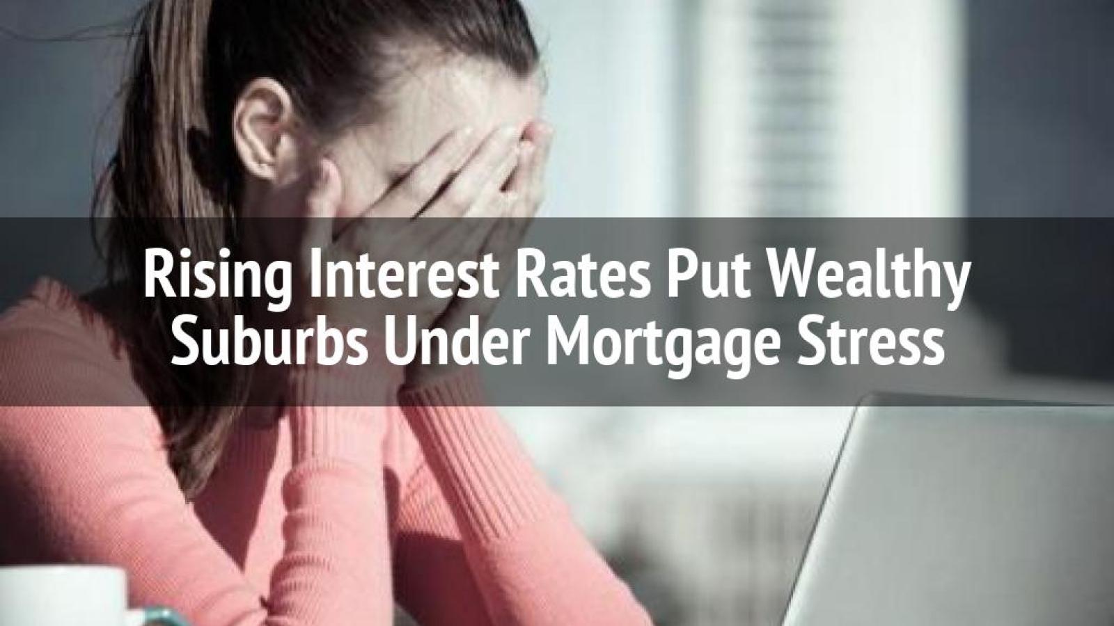 Rising Interest Rates Impact Wealthy Suburbs' Mortgage Stress