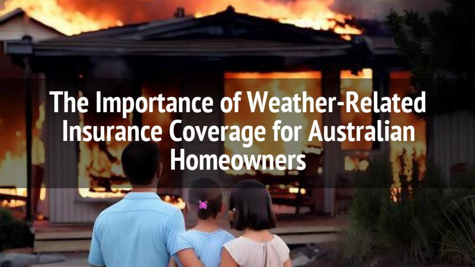 Importance of Weather-Related Insurance for Australian Homeowners
