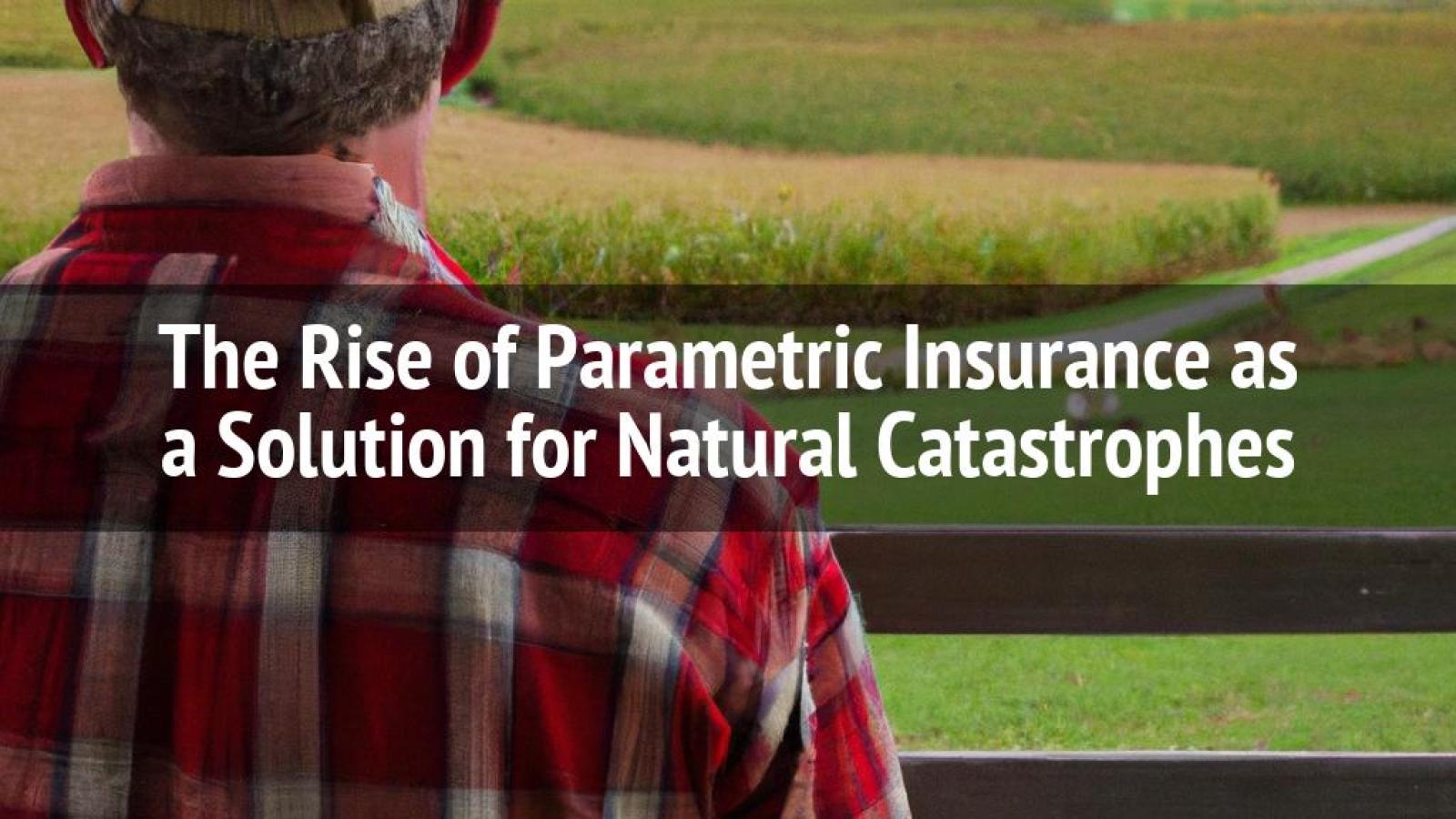 The Rise of Parametric Insurance as a Solution for Catastrophes