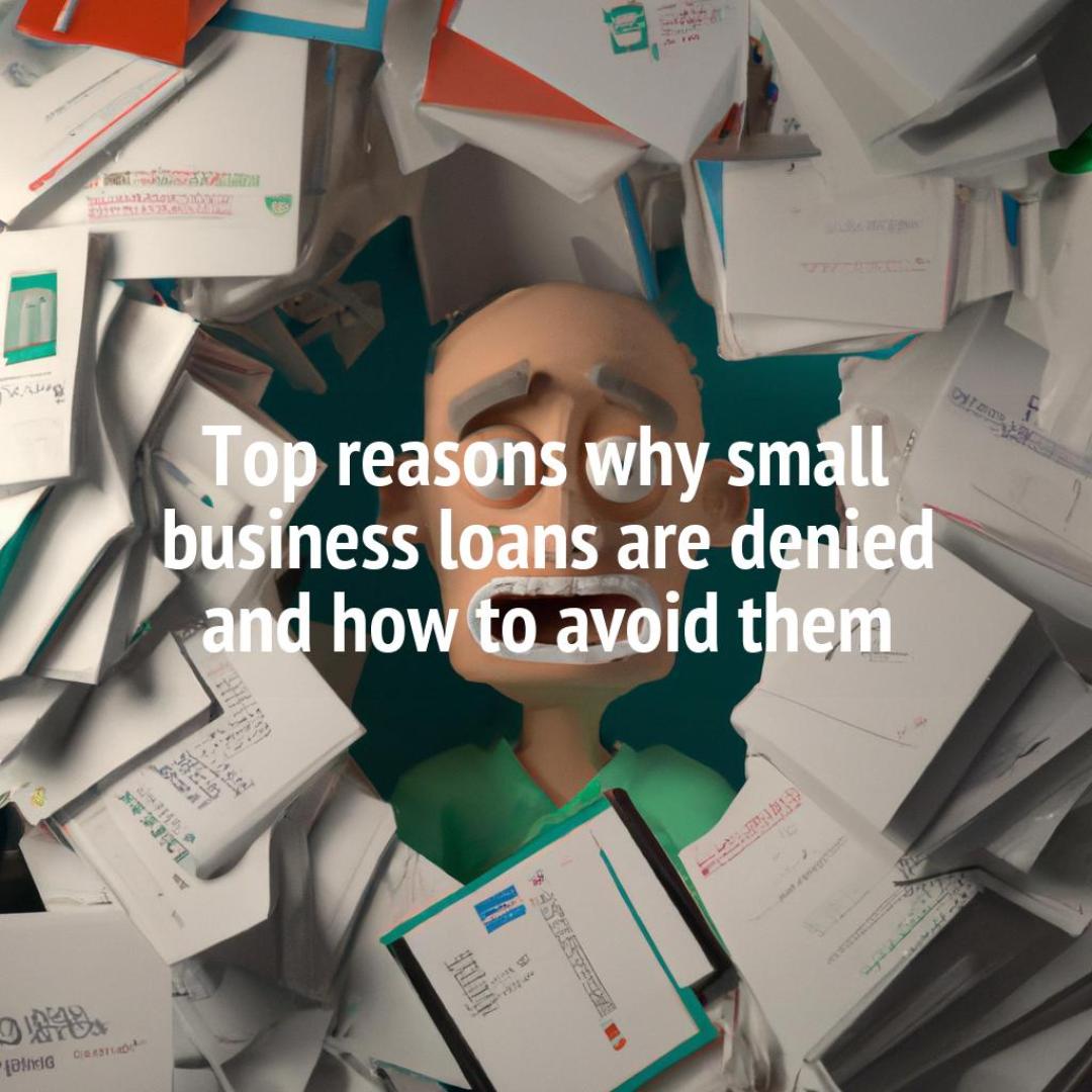Top Reasons Small Business Loans Are Denied & How to Avoid Them
